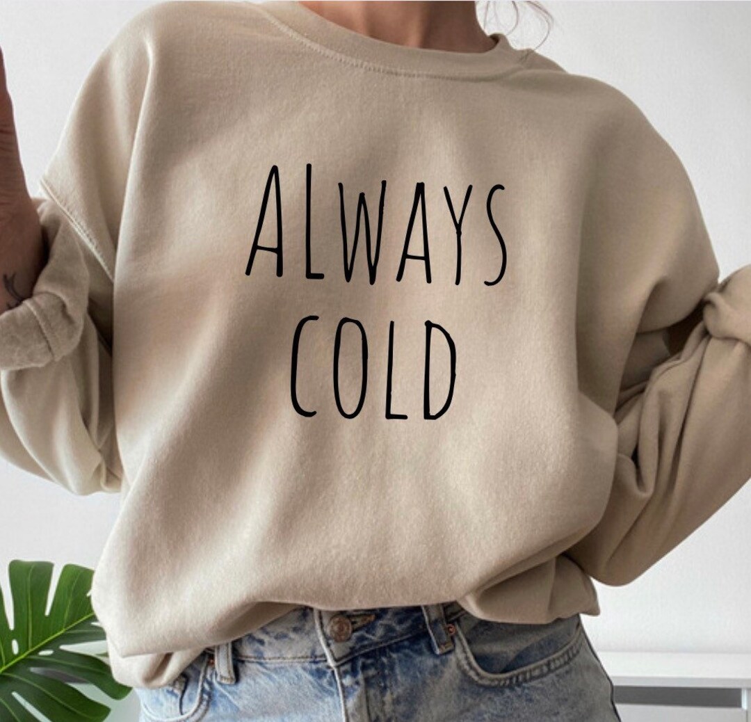 Always Cold Sweatshirt, Literally Freezing Sweatshirts, Funny ...