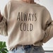 Always Cold Sweatshirt, Literally Freezing Sweatshirts, Funny ...