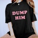 Dump Him Shirt Dump Him T Shirt Y2K Shirt Motivational Tee - Etsy