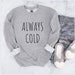 Always Cold Sweatshirt, Literally Freezing Sweatshirts, Funny ...