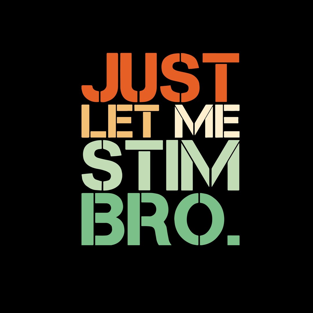 Just Let Me Stim Bro Png Svg, Funny Sarcastic Humor Png Svg, Autism ...