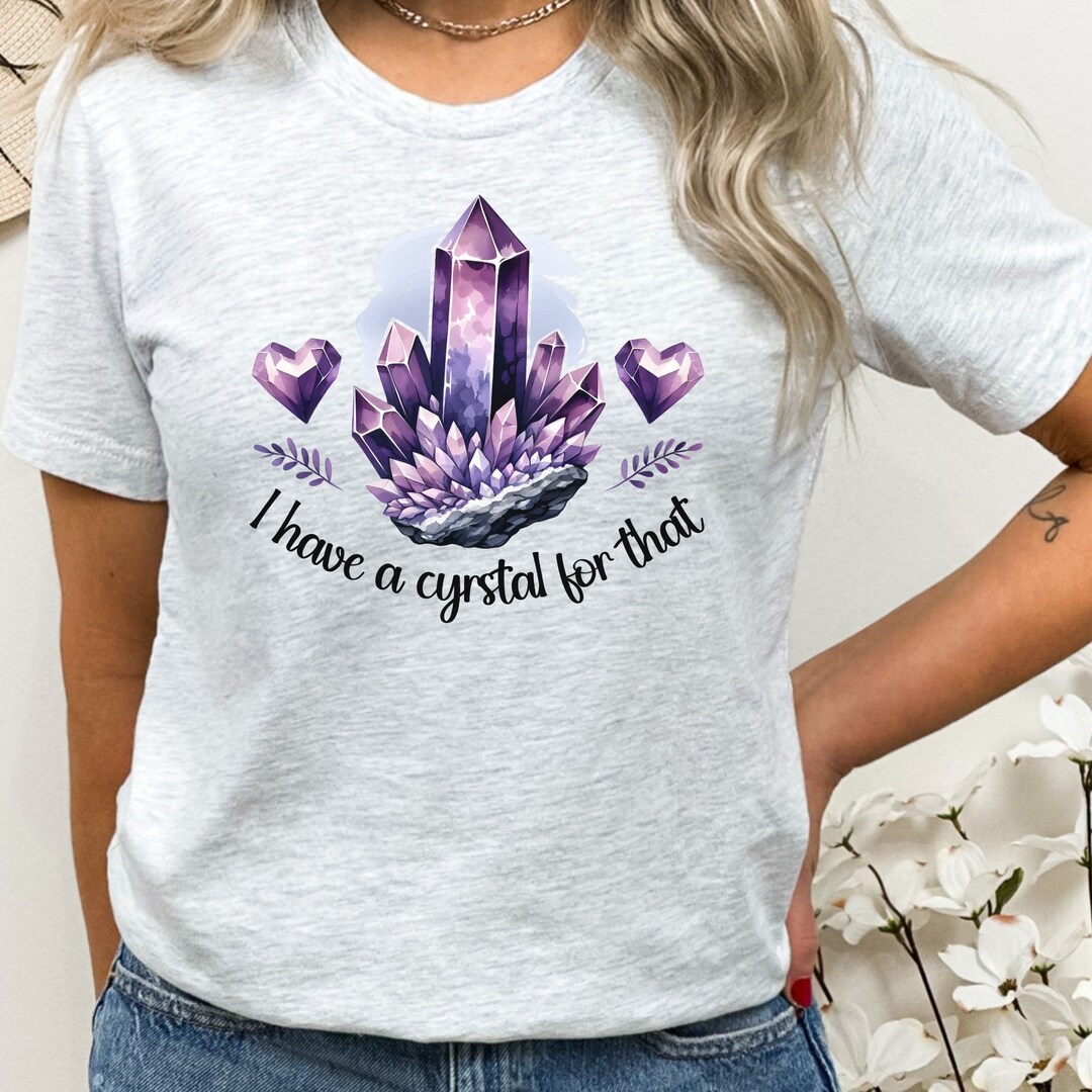 I Have A Crystal for That Tshirt, Crystal Shirt Gift for Her, Energy ...