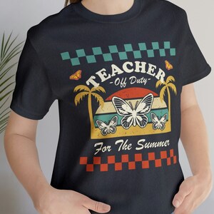 Teacher off Duty for Summer Gift | Schools Out T-shirt | Teacher Tee ...