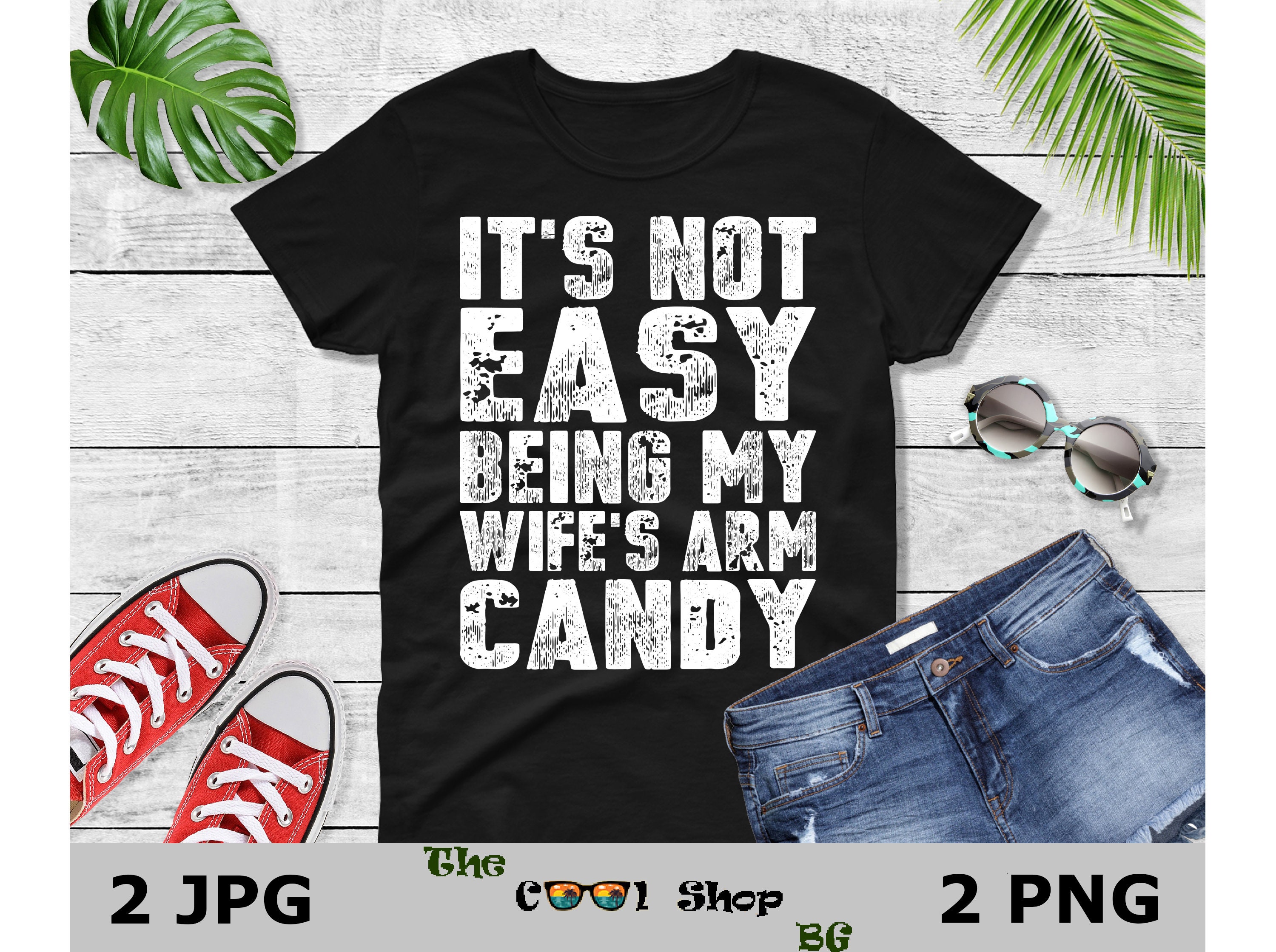 It's Not Easy Being My Wife's Arm Candy Png, Funny Husband Gift T-shirt ...