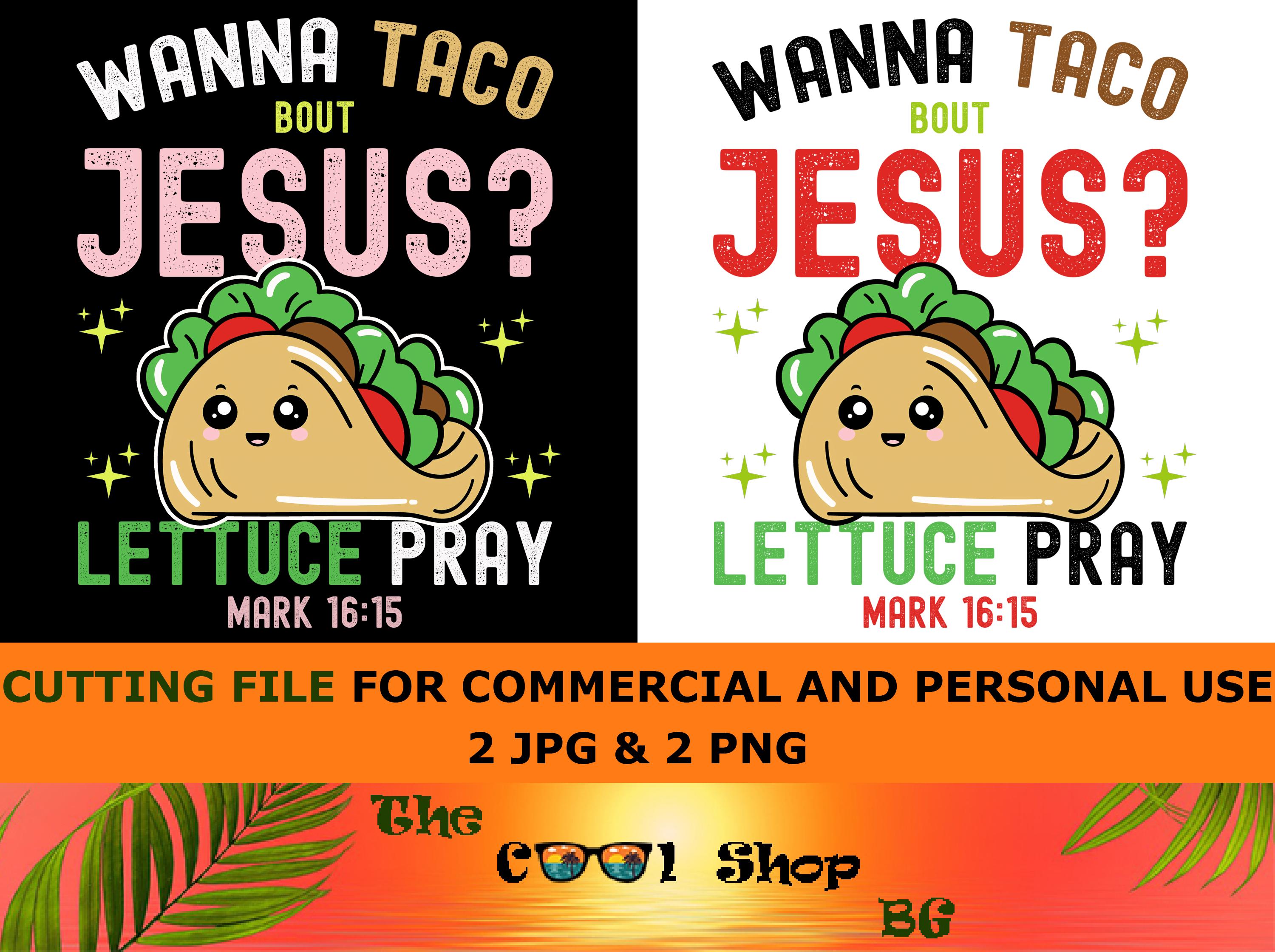 Wanna Taco Bout Jesus, Lettuce Pray Png, Digital Files, Mark 16:15 Png ...