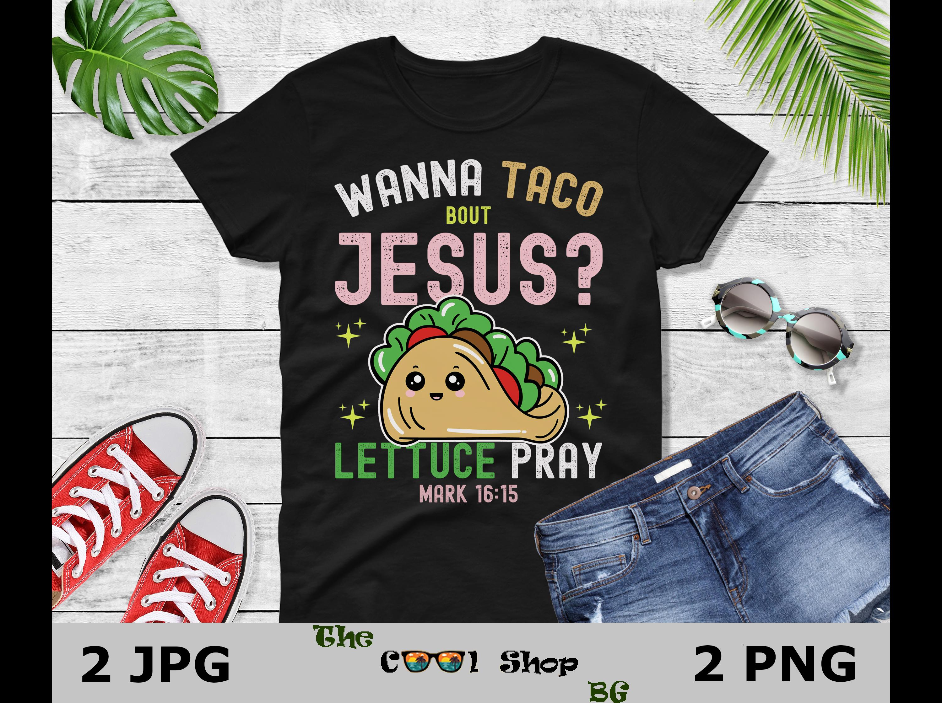 Wanna Taco Bout Jesus, Lettuce Pray Png, Digital Files, Mark 16:15 Png ...