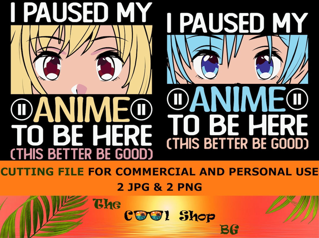 I Paused My Anime to Be Here, Png Cut File, Instant Download - Etsy
