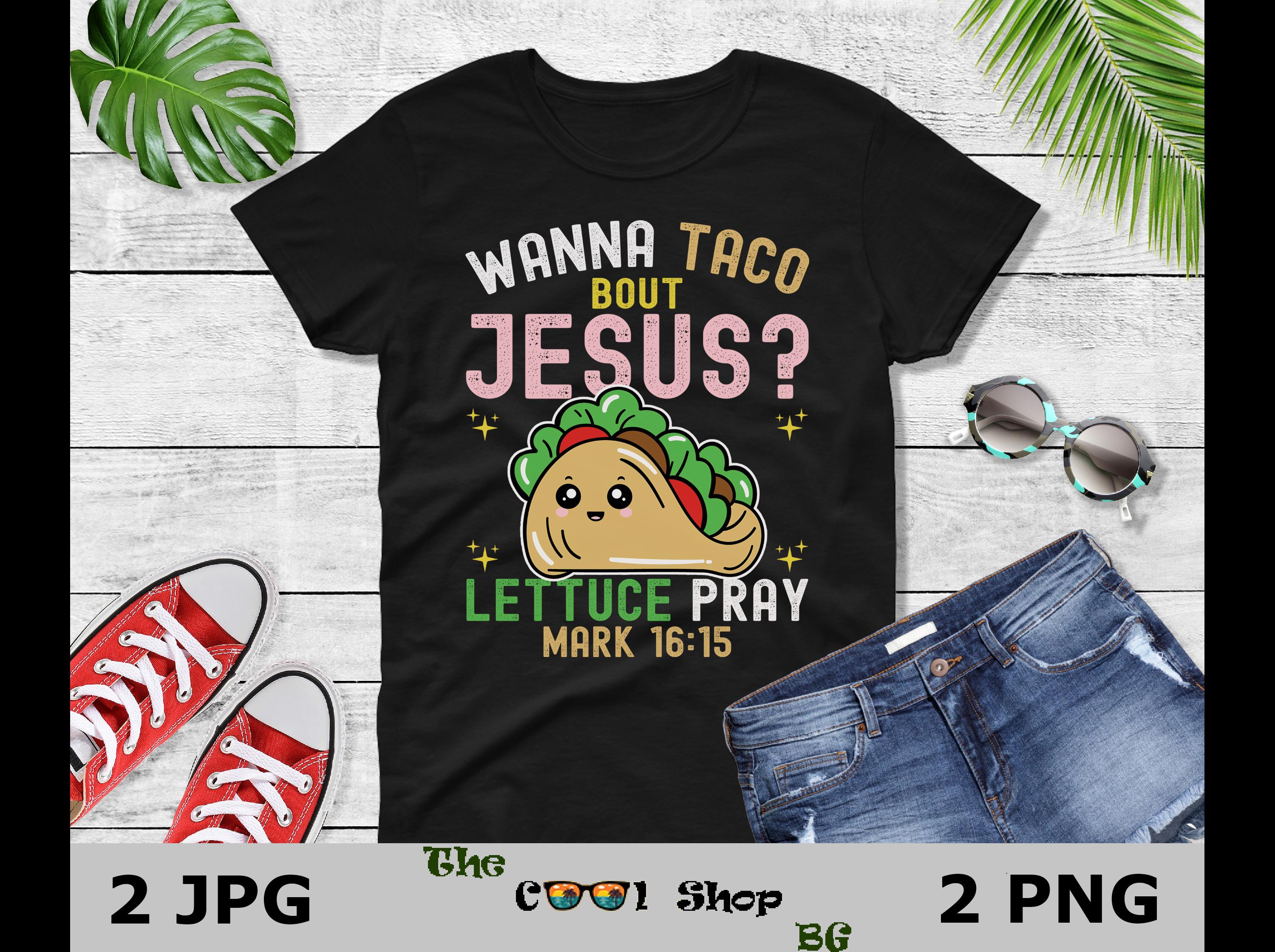 Wanna Taco Bout Jesus, Lettuce Pray Png, Digital Files, Mark 16:15 Png ...