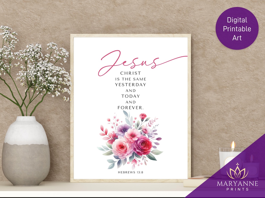 Printable Bible Verse Wall Art, Hebrews 13:8, Jesus Christ is the Same ...