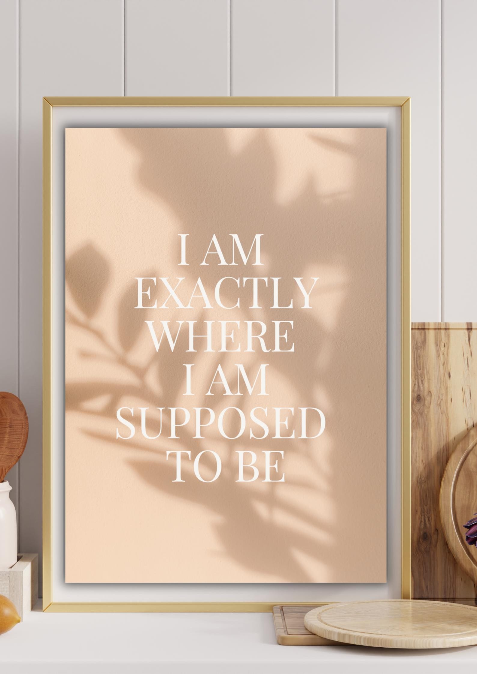 Motivational Printable Art - 'I Am Exactly Where I Am Supposed to Be ...