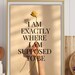 Motivational Printable Wall Art - 'I Am Exactly Where I Am Supposed to ...