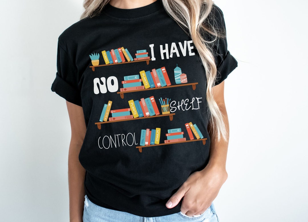 I Have No Shelf Control Shirt Bookshelf Design Tee Library Printing Tee ...