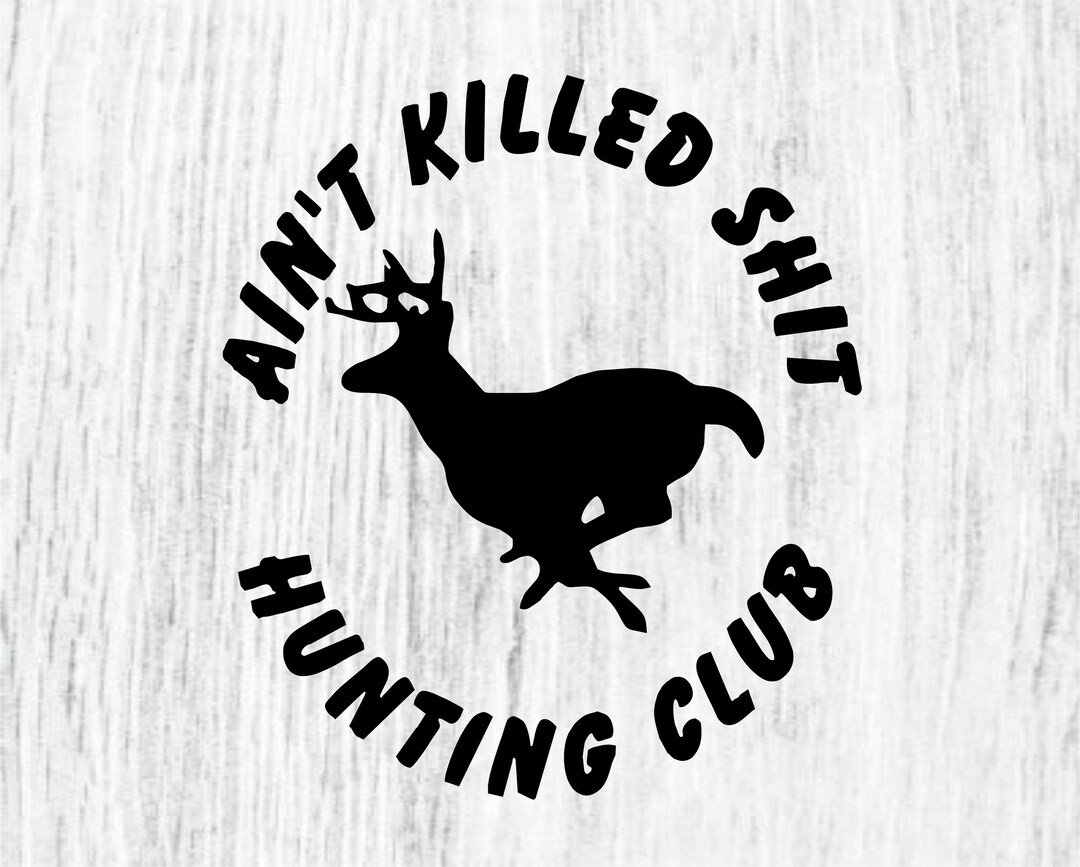 Ain't Killed Sh*t Hunting Club Vinyl Decal Funny Deer Hunting Car Truck ...