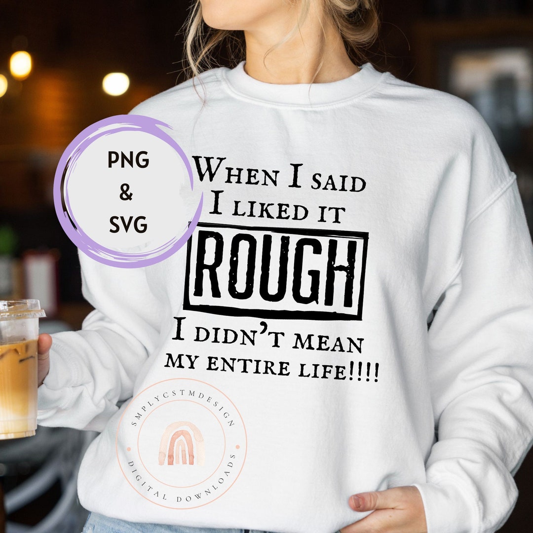 When I Said I Liked It Rough I Didn’t Mean My Entire Life Rough Life ...