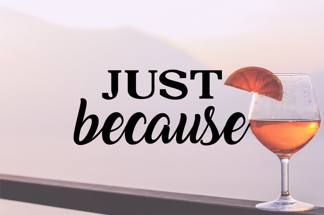Just Because, Just Because SVG, Just Because Vector, Wine Just Because ...