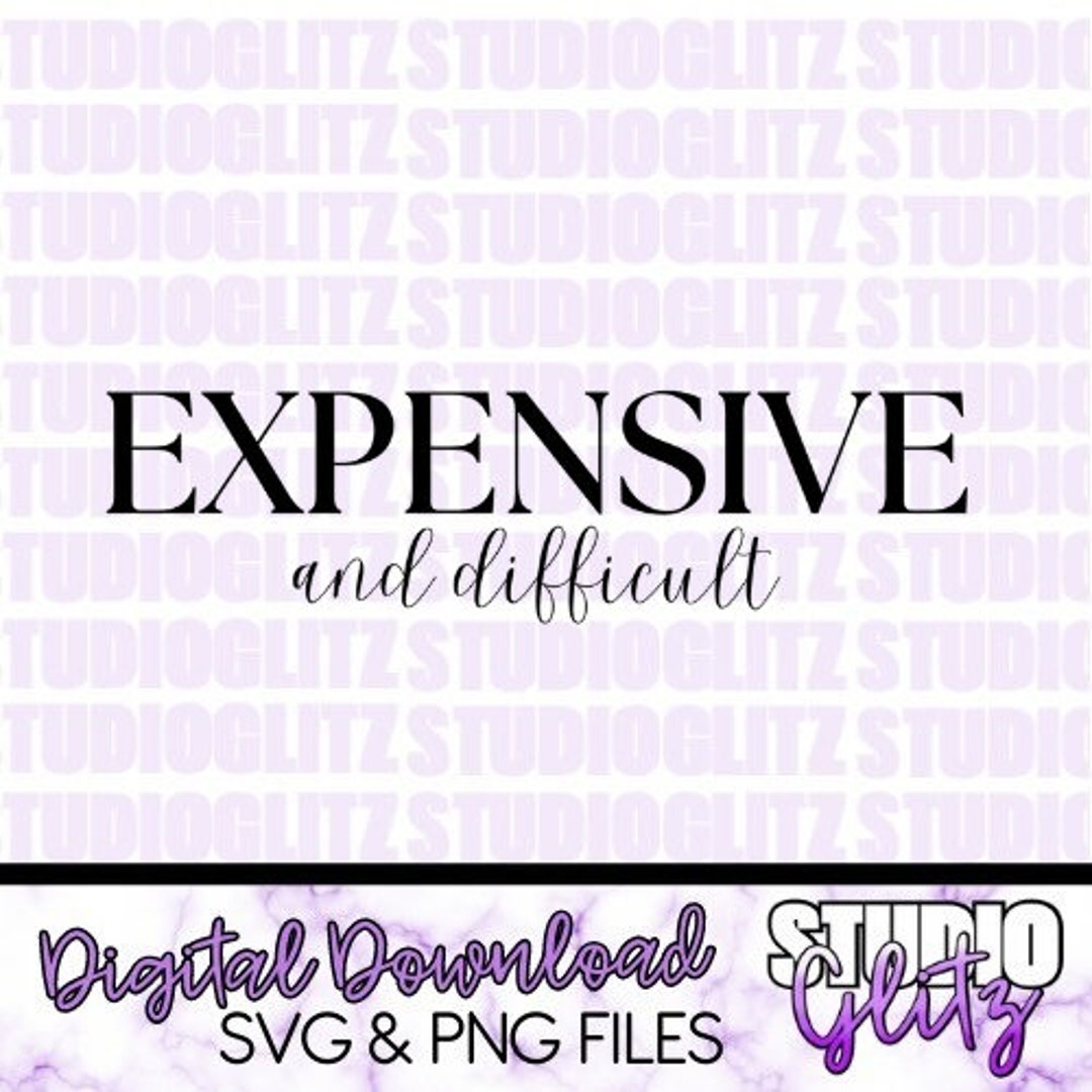 Expensive and Difficult - Custom Digital File - Digital Download, Png ...