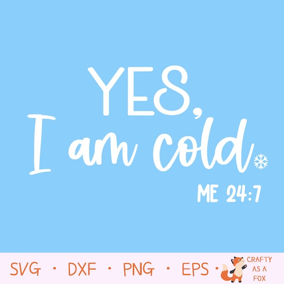 Yes I Am Cold SVG Winter Funny Sayings Im Cold Cold - Etsy