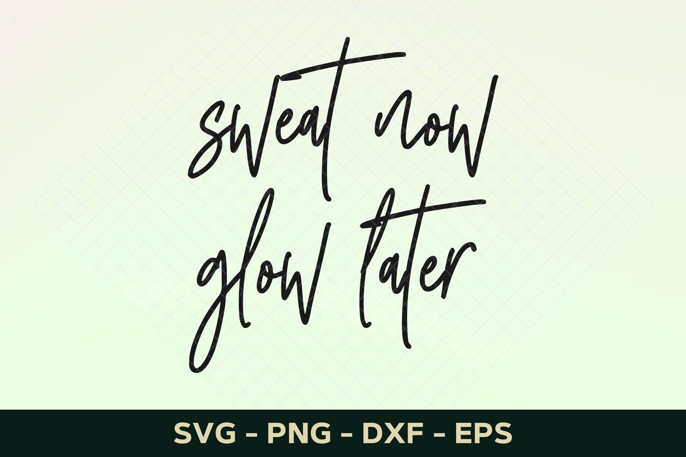 Sweat Now Glow Later Svg, Shirt Svg, Inspirational Svg, Motivational ...