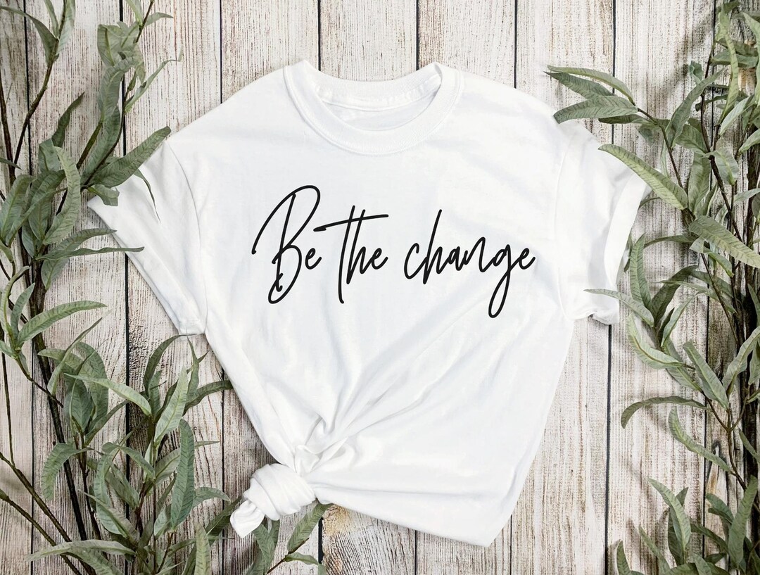 Be the Change Svg, Shirt Svg, Inspirational Svg, Motivational Svg ...