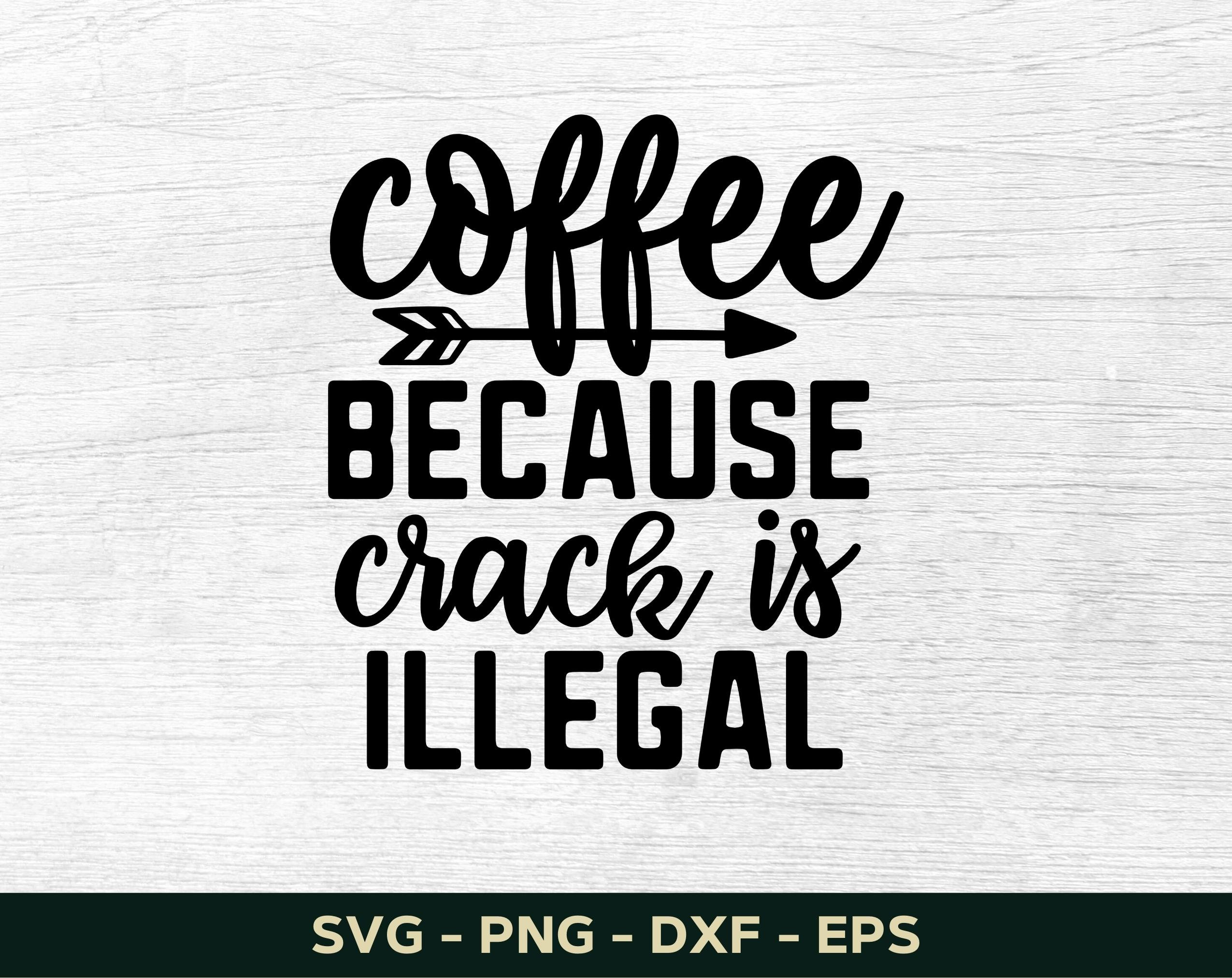 Coffee Because Crack is Illegal Svg Coffee Svg Coffee Mug - Etsy