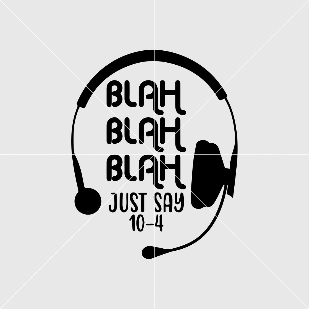 Blah Blah Blah Just Say 10-4 Svg, Svg Files, Art Print,wall Print,decor ...