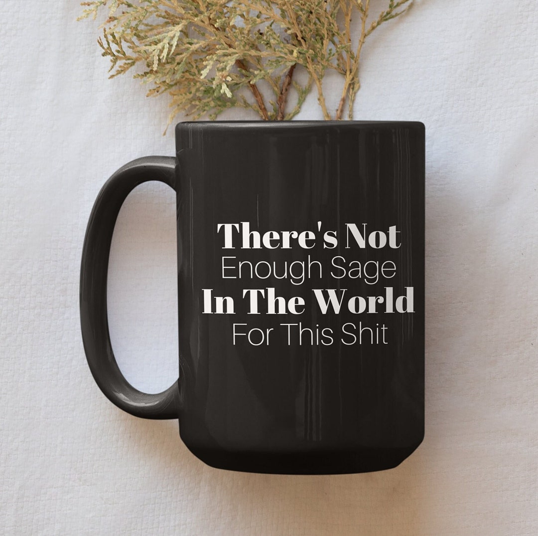 Not Enough Sage in the World for This Mug Funny Coffee Mug for Friend ...