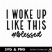 Woke up Like This Blessed SVG, Inspirational Faith (digital Download ...