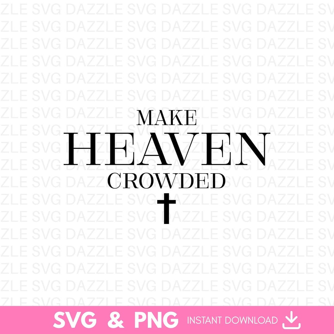 Make Heaven Crowded SVG PNG, Christian Shirt, Digital Download - Etsy