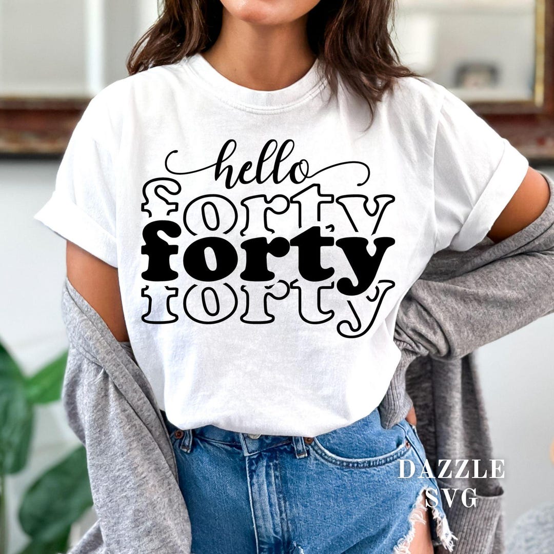 Hello Forty Svg Png, 40th Birthday Svg, Happy 40th Birthday Svg Shirt, Hello 40 Svg, Forty and ...