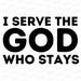I Serve the God Who Stays Design SVG PNG Vector for Christian Shirts ...