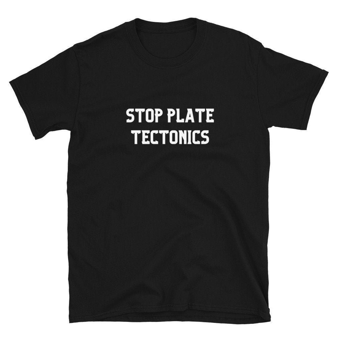 Funny Geology T-shirt: Stop Plate Tectonics - Etsy UK