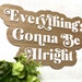 Everything's Gonna Be Alright Sign Everything is Going to Be Alright ...