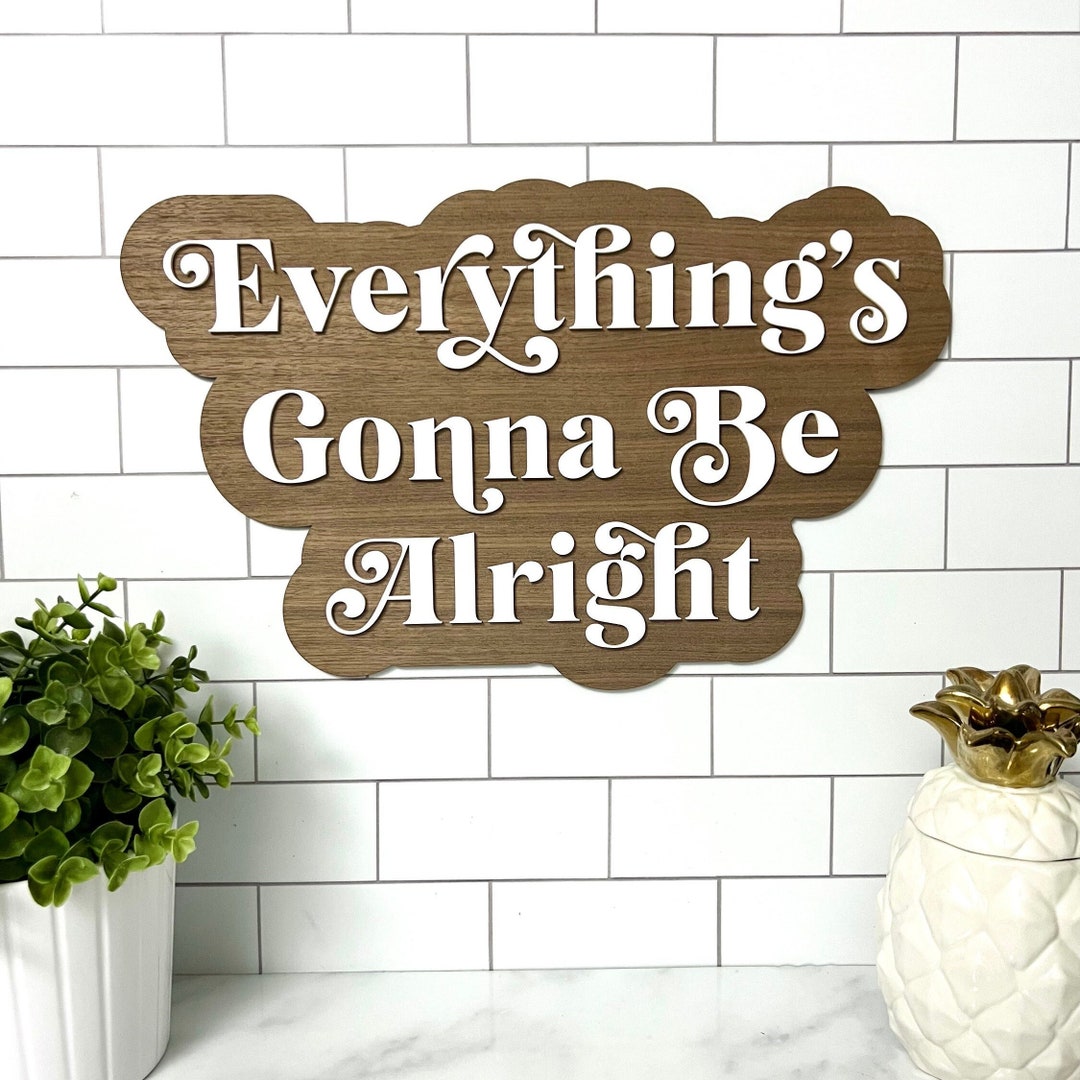 Everything's Gonna Be Alright Sign Everything is Going to Be Alright ...