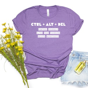 Ctrl Alt Del Shirt: Control Yourself, Alter Thinking, Delete Negativity ...