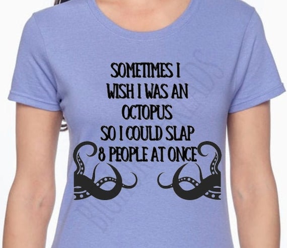 Sometimes I Wish I Was an Octopus so I Could Slap 8 People at - Etsy