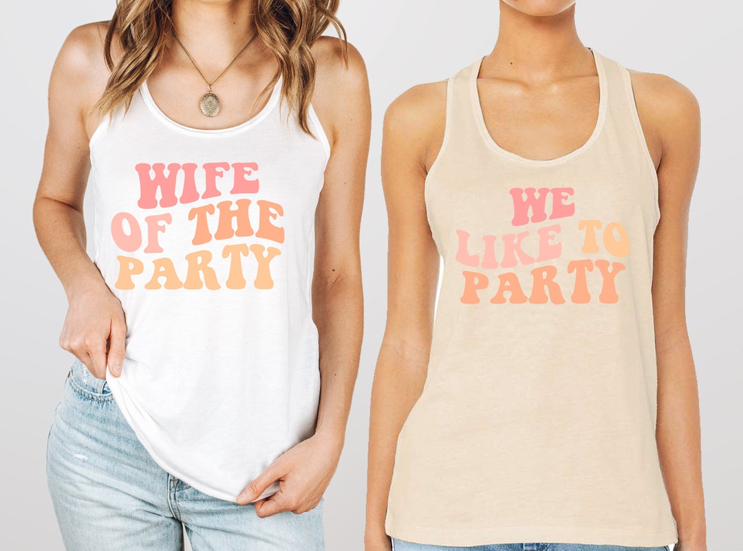 Bachelorette Party Tank Top, Wife of the Party,we Like to Party Graphic ...