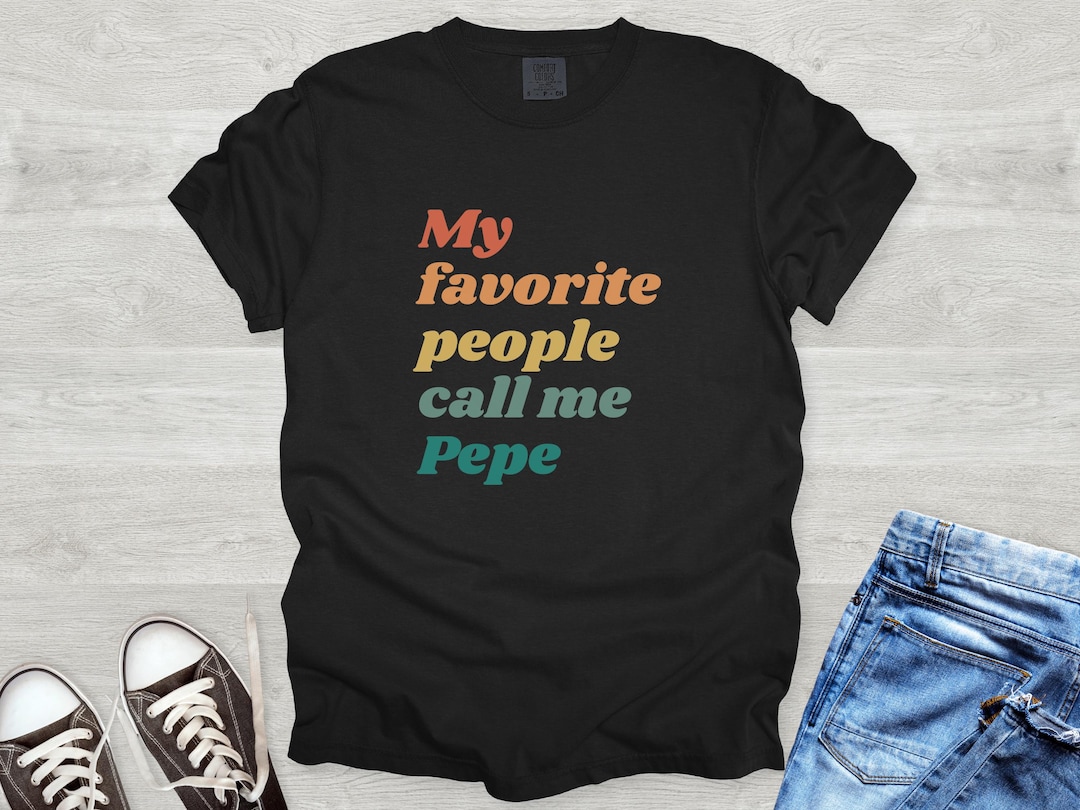 Pepe Shirt, Pepe Tshirt, Pepe Gifts, My Favorite People Call Me Pepe ...