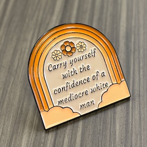 Carry Yourself With the Confidence of A Mediocre White Man Lapel Pin ...
