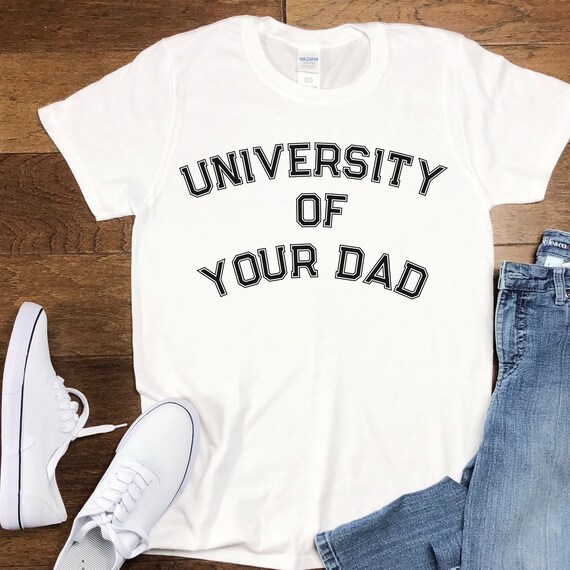 University of Your Dad T-shirt University of Your Dad Shirt - Etsy