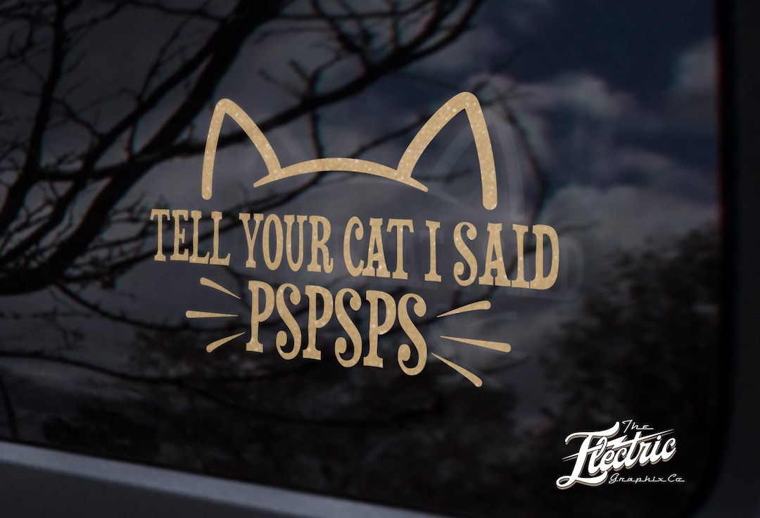 Tell Your Cat I Said PSPSPS Decal Cat Decal Funny for Pet Sticker Decal ...