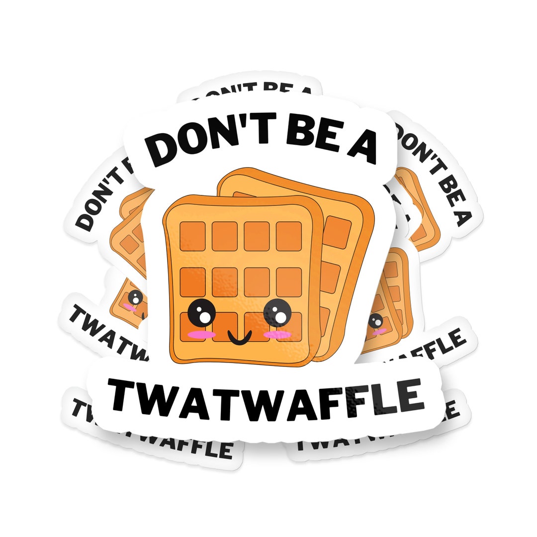 Don't Be A Twat Waffle Sticker, Waffle Sticker, Meme Sticker, Funny ...