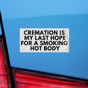 Cremation is My Last Hope Sticker, Smokin Hot Body Sticker, Vinyl ...