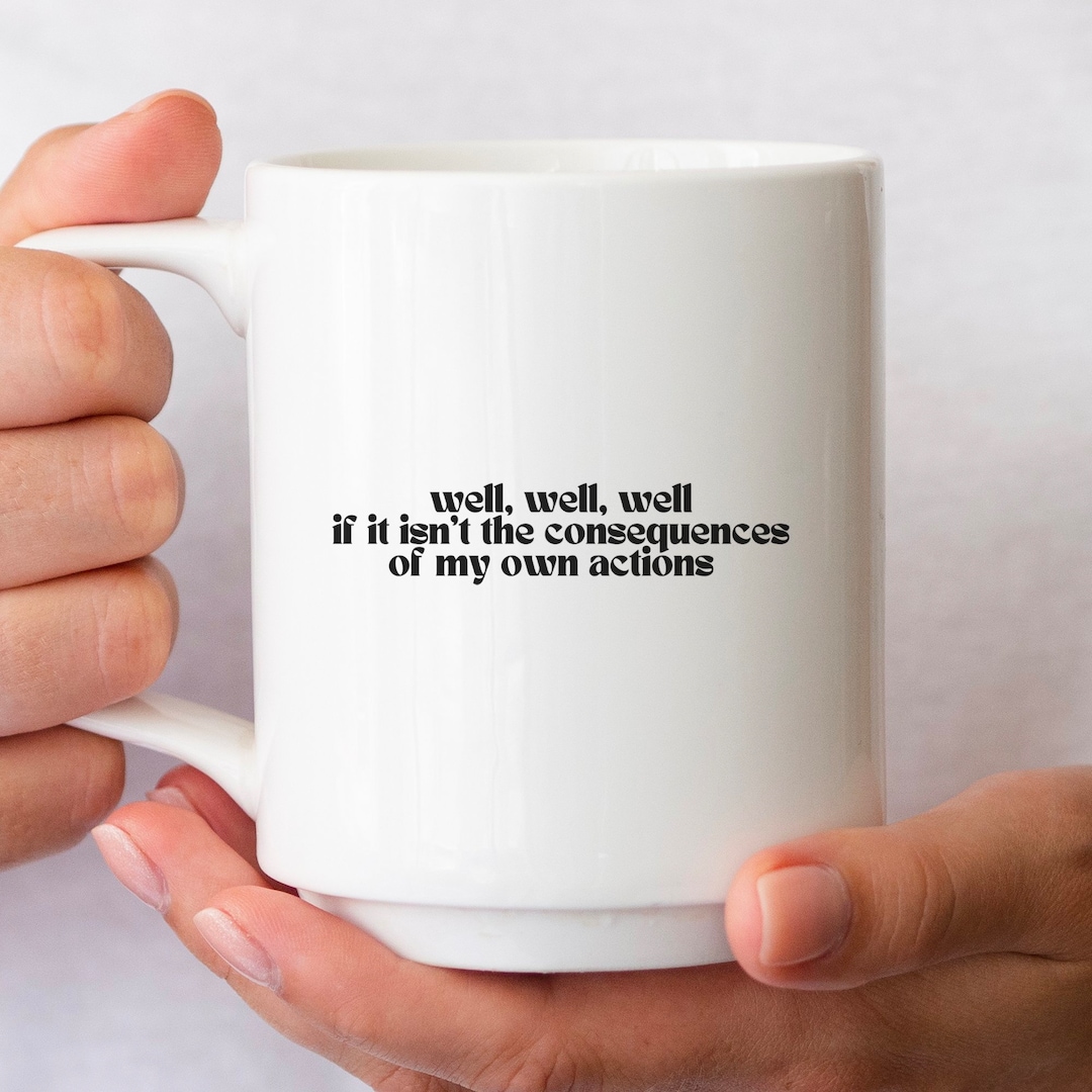 Well Well Consequences of My Own Actions Meme Mug, Funny Mug, Meme Mug ...