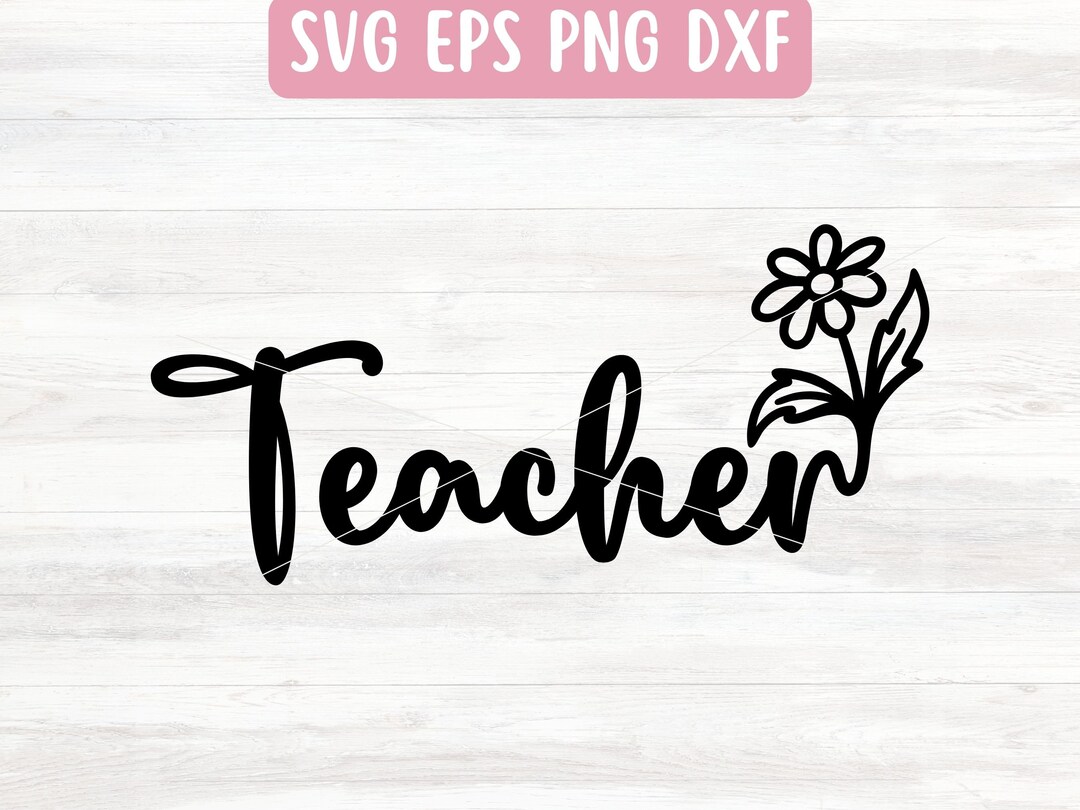 Teacher Flower Svg File For Cricut Cute Teacher Shirt Svg Teacher Dxf