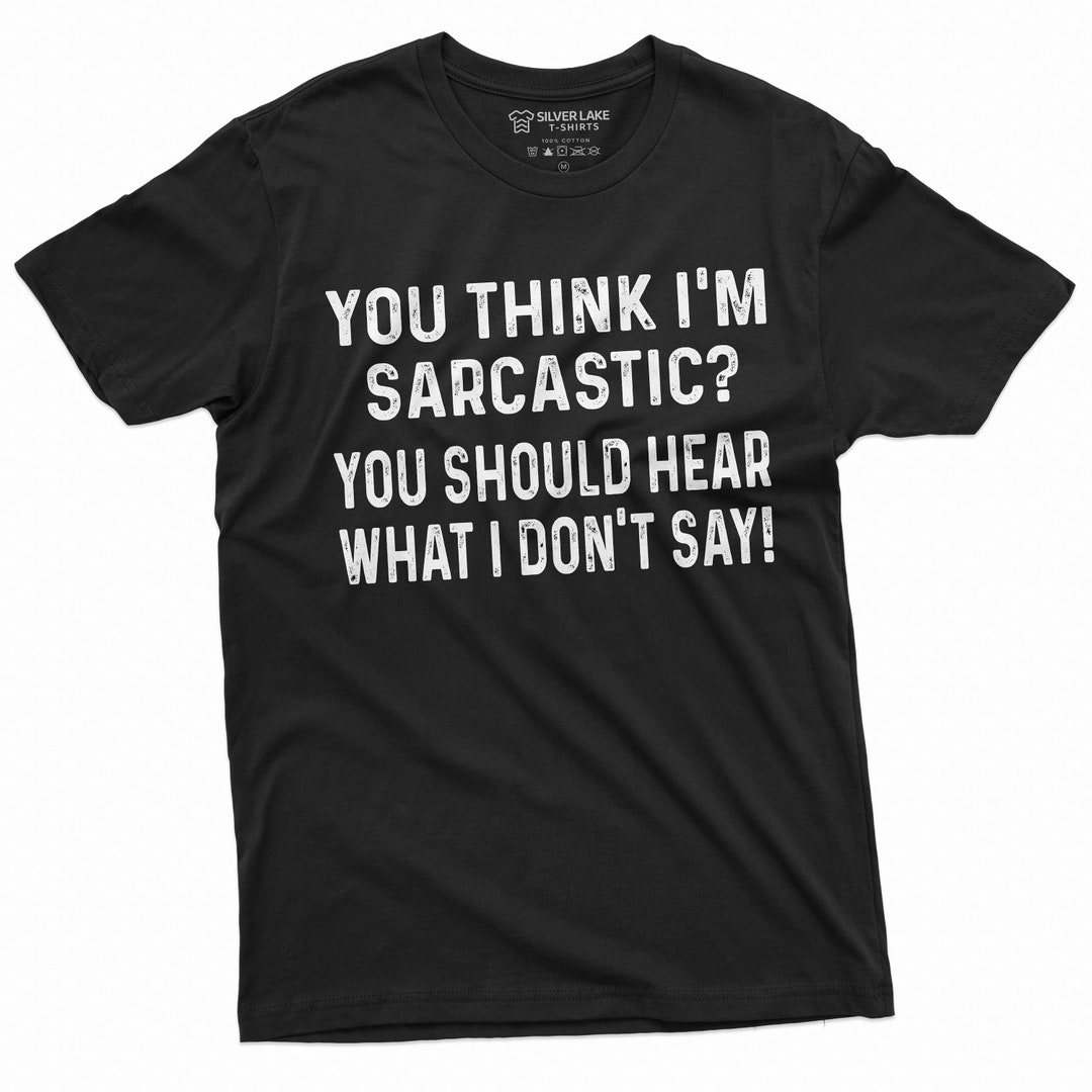 Funny Sarcasm T-shirt Sarcastic Tee If You Think I Am Sarcastic ...