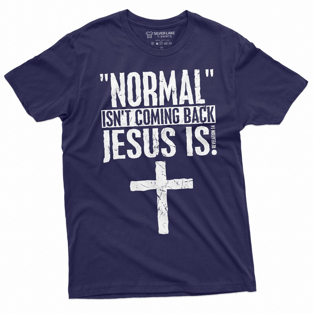 Normal is Not Coming Back Jesus is T-shirt Christian Jesus Christ Mens ...