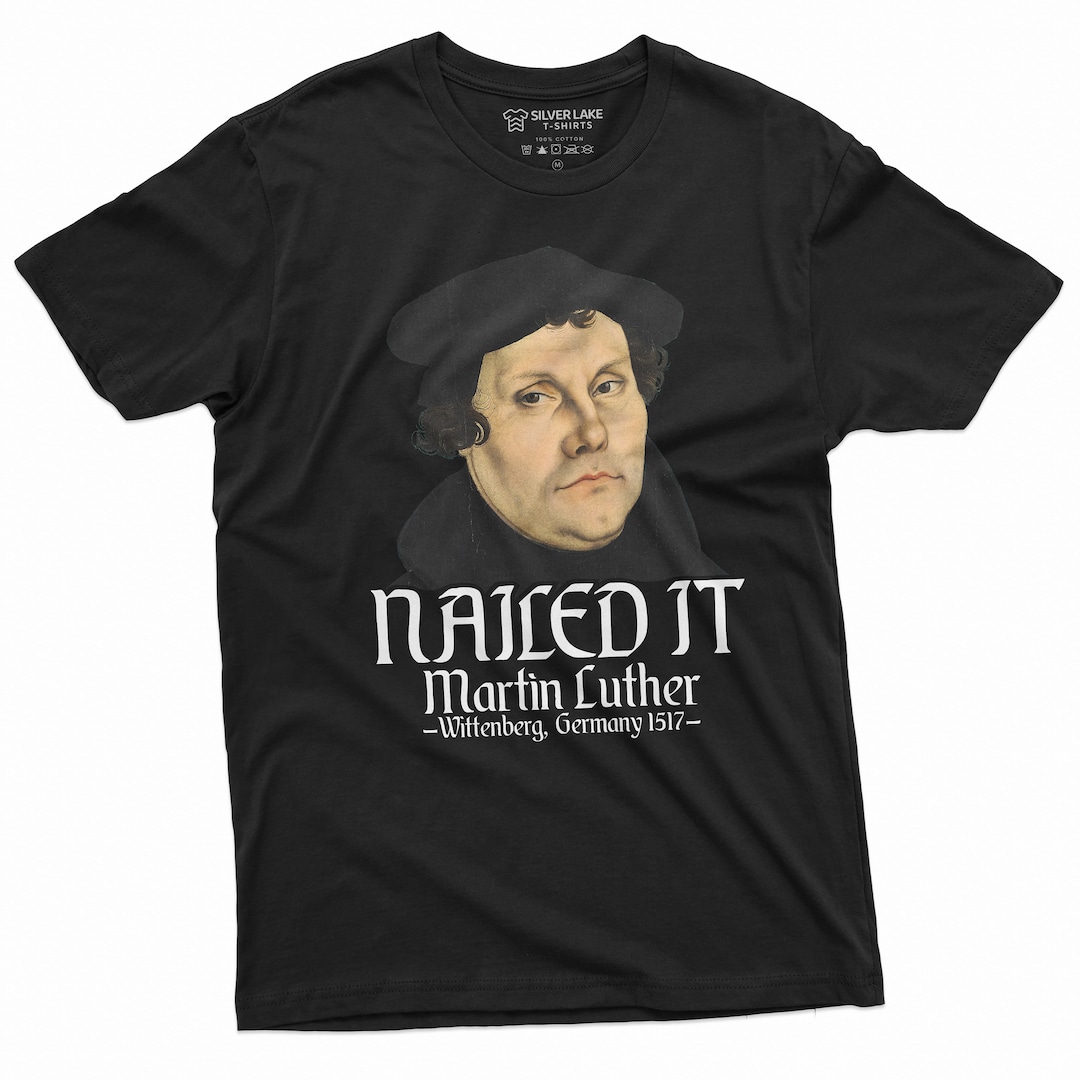 Men's Martin Luther T-shirt Nailed It Protestant Christians Reformation ...