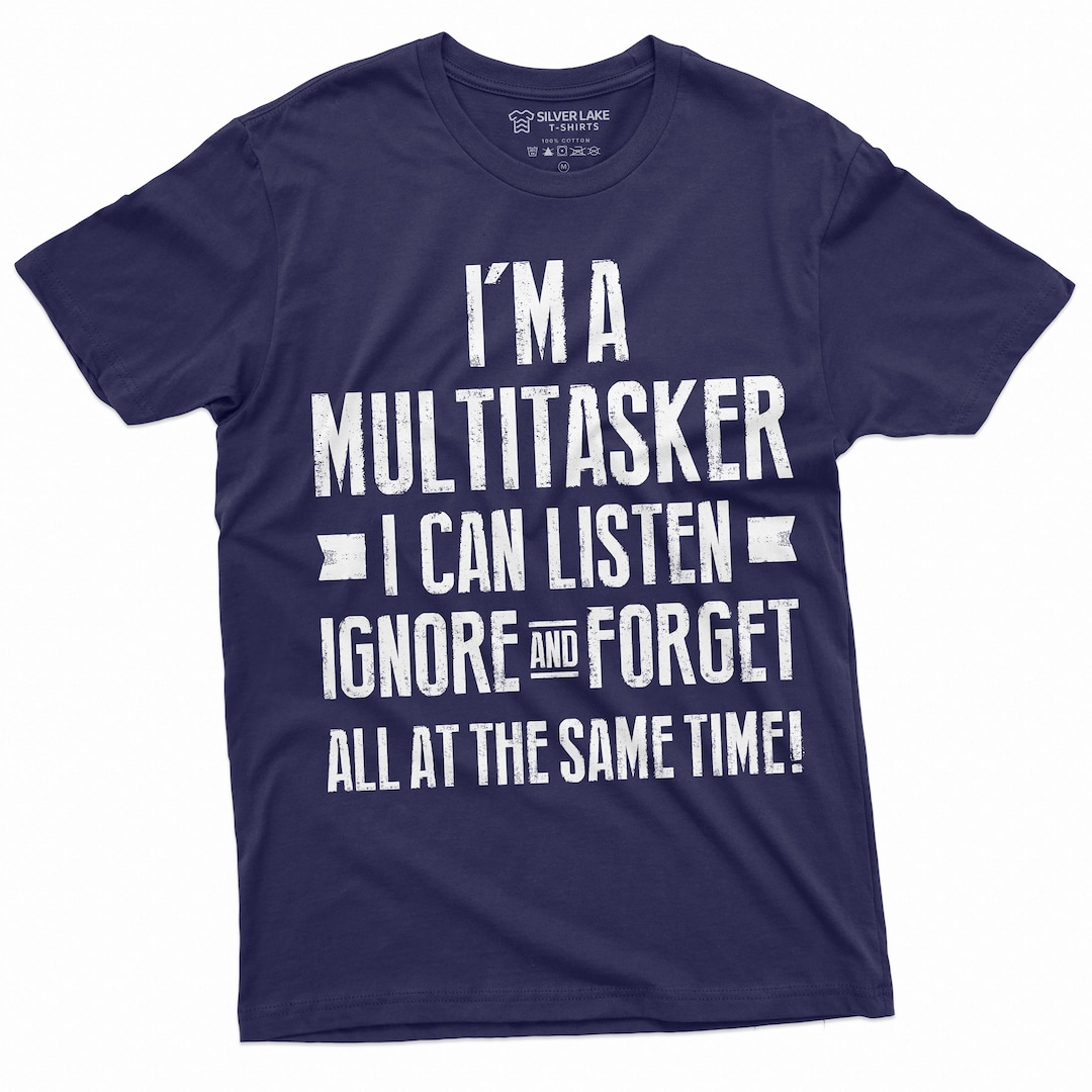 Men's Funny Multitasker T-shirt Listen Ignore and Forget Humorous ...