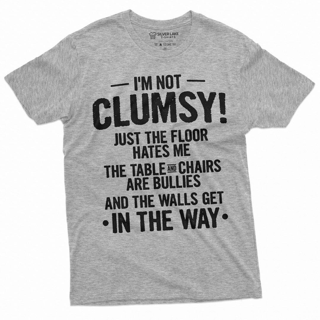 Funny Clumsy T-shirt Birthday Humorous Saying Gift Tee Shirt I Am Not ...