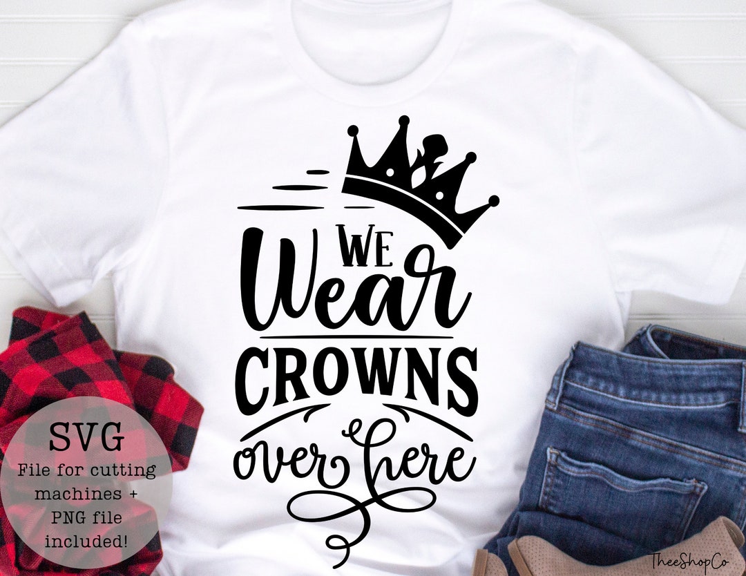 We Wear Crowns Over Here SVG Png/digital Download/inspire/sales/queens ...